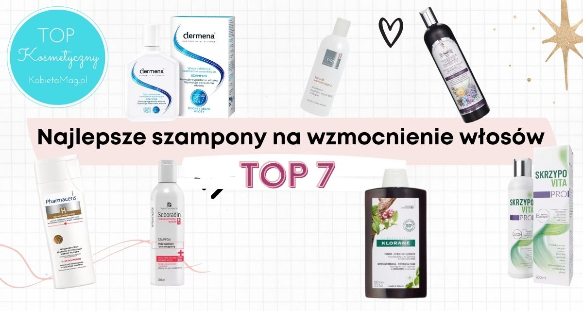 Szampony na wzmocnienie włosów 2024 - redakcyjne zestawienie - KobietaMag.pl